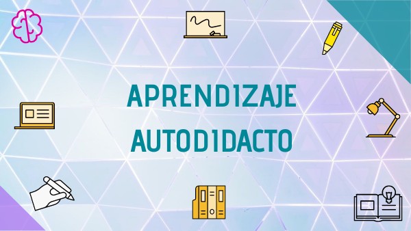 APRENDIZAJE AUTODIDACTO | Genially