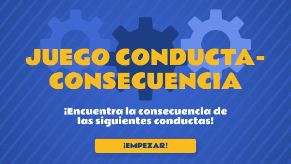 JUEGO CONDUCTA-CONSECUENCIA | Genially