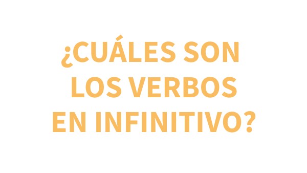 ¿Cuáles son los verbos en infinitivo?