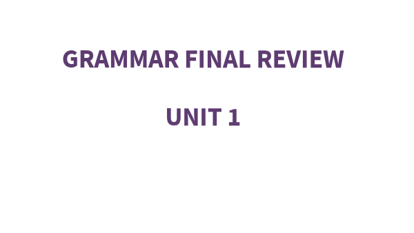 GRAMMAR FINAL REVIEW UNIT 1