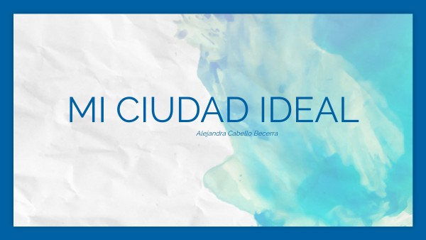 MI CIUDAD IDEAL | Genially