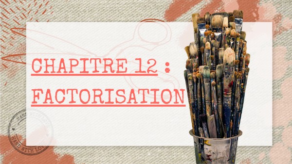 Chapitre 12 : Factorisation | Genially