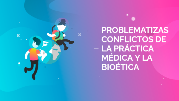 PROBLEMATIZAS CONFLICTOS DE LA PRÁCTICA MÉDICA Y LA BIOÉTICA. | Genially