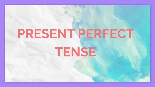 PRESENT PERFECT TENSE