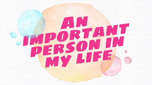 AN IMPORTANT PERSON IN MY LIFE | Genially