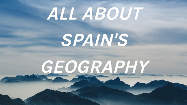 ALL ABOUT SPAIN'S GEOGRAPHY | Genially