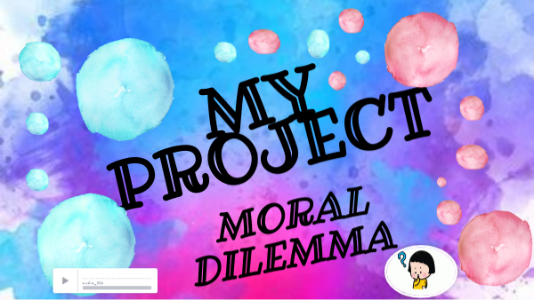PROYECT MORAL DILEMA | Genially