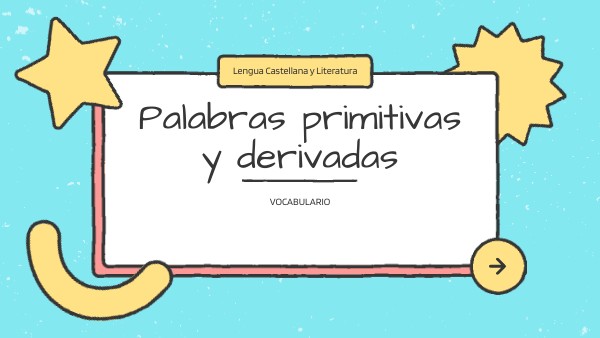 PALABRAS DERIVADAS Y PRIMITIVAS | Genially