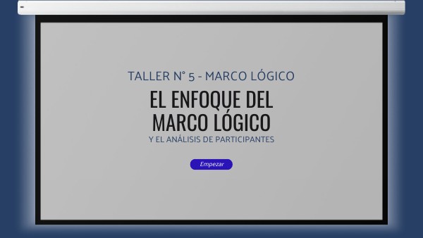 TALLER - ENFOQUE DE MARCO LÓGICO Y ANÁLISIS DE PARTICIPANTES | Genially