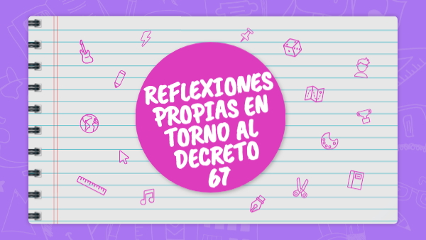 reflexiones en torno al decreto 67 | Genially