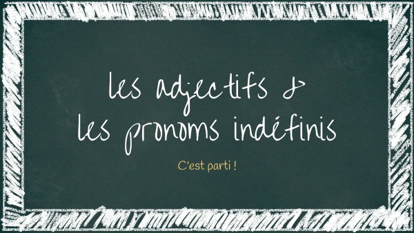 Les adjectifs et les pronoms indéfinis | Genially