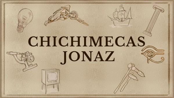 CHICHIMECAS JONAZ | Genially
