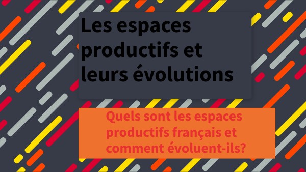 Les espaces productifs et leurs évolutions | Genially