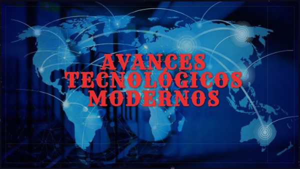 AVANCES TECNOLÓGICOS MODERNOS | Genially