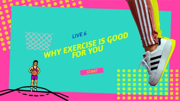 LIVE 6 - WHY EXERCISE IS GOOD FOR YOU