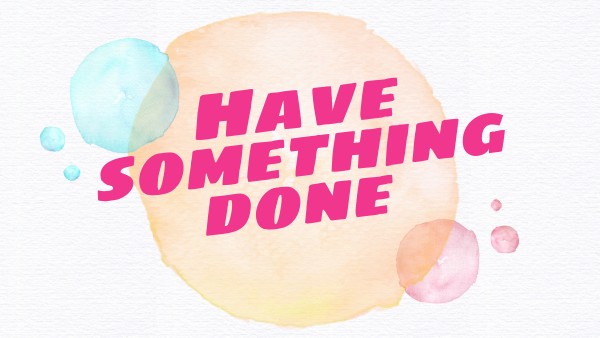 Have something done | Genially