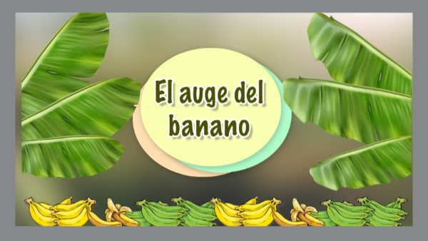 EL AUGE BANANERO | Genially