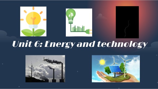 Unit 6. Energy and technology