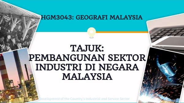 KUMPULAN 4: PEMBANGUNAN SEKTOR INDUSTRI DI NEGARA MALAYSIA