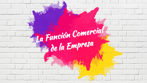 TEMA 7: La Función Comercial de la Empresa