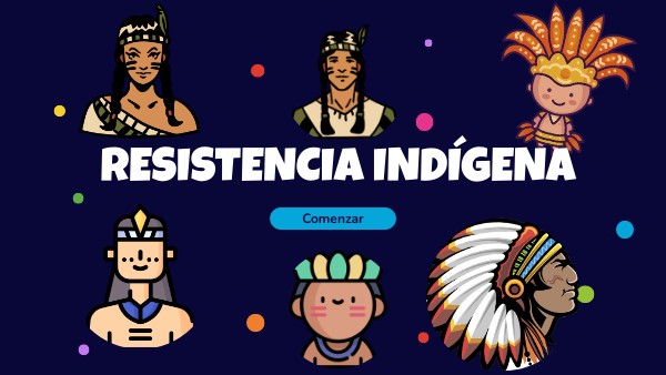 RESISTENCIA INDIGENA | Genially