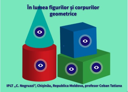 În lumea corpurilor și figurilor geometrice, IPLT „C. Negruzzi”, Repub ...