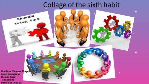 Collage of the sixth habit | Genially