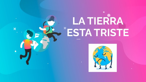 La tierra esta triste | Genially