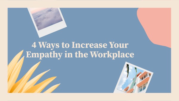 4 Ways to Increase Your Empathy in the Workplace