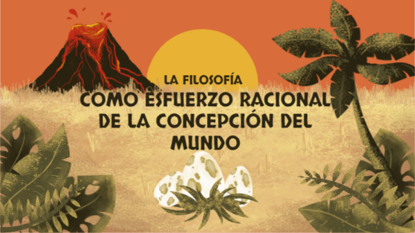 LA FILOSOFIA COMO ESFUERZO RACIONAL DE LA CONCEPCIÓN DEL MUNDO | Genially