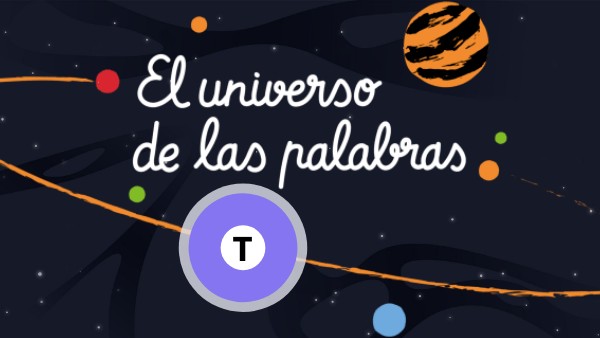 EL UNIVERSO DE LAS PALABRAS - LETRA T | Genially