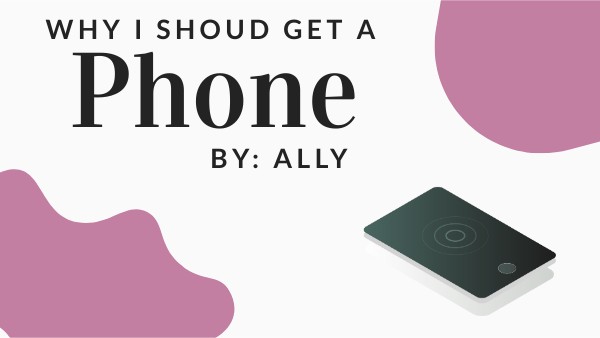 WHY I SHOULD HAVE A PHONE | Genially