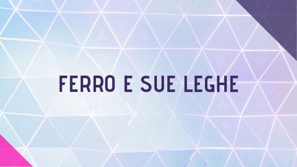Ferro e sue leghe | Genially