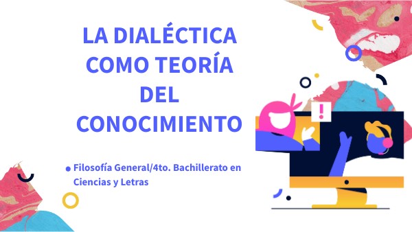 La dialéctica como teoría del conocimiento | Genially