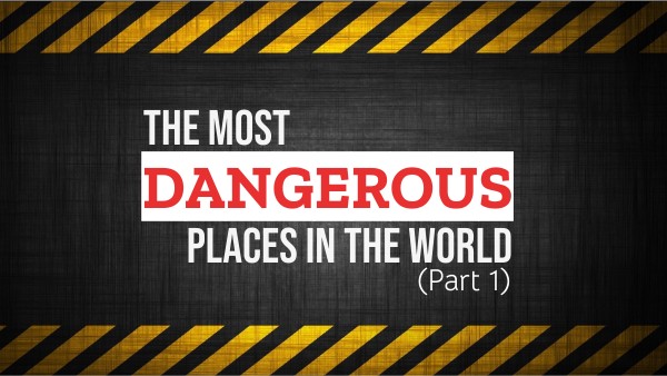 THE MOST DANGEROUS PLACES IN THE WORLD (PART 1) | Genially