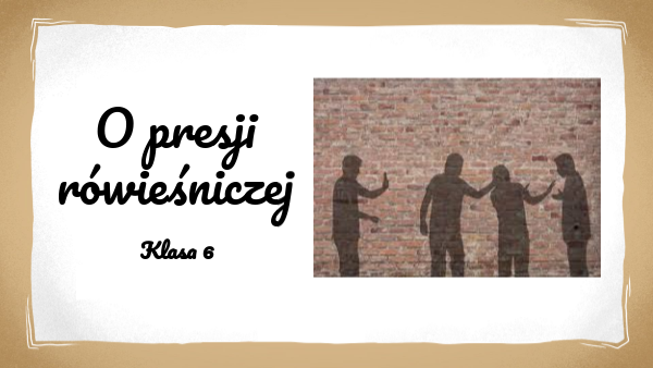 O presji rówieśniczej kl.6. | Genially