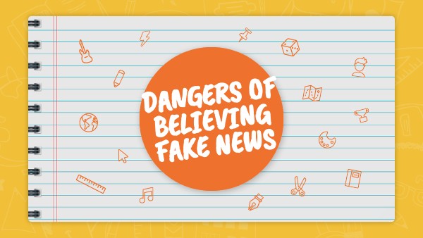 DANGERS OF BELIEVING FAKE NEWS