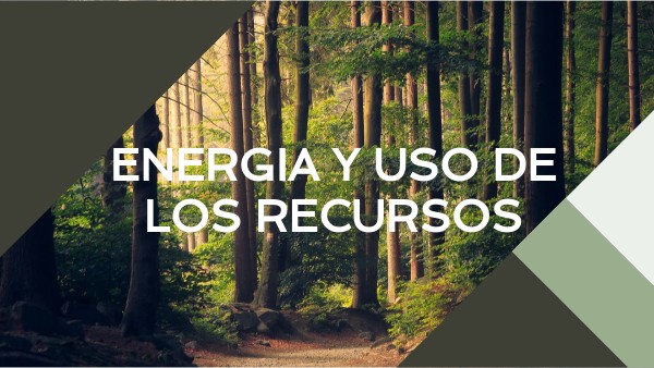 Energía y Uso de los Recursos | Genially