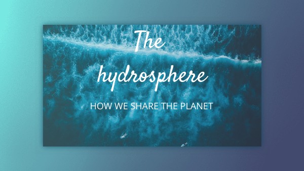 The hydrosphere | Genially