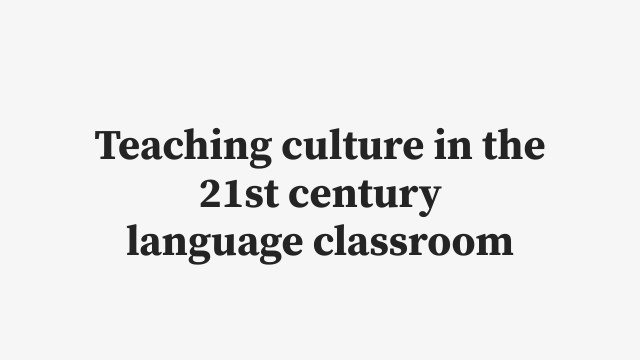 TEACHING CULTURE IN THE 21ST CENTURY LANGUAGE CLASSROOM