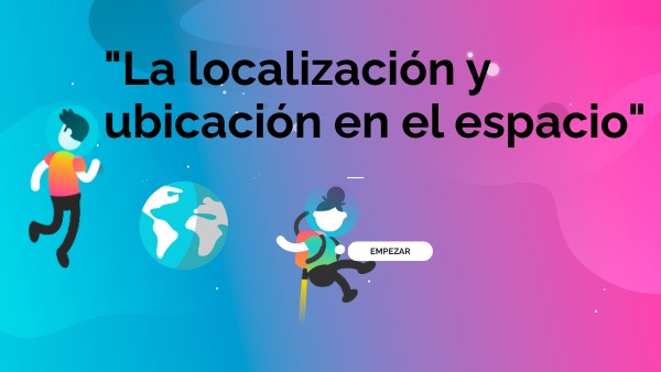 7mo-La localización y la ubicación en el espacio | Genially
