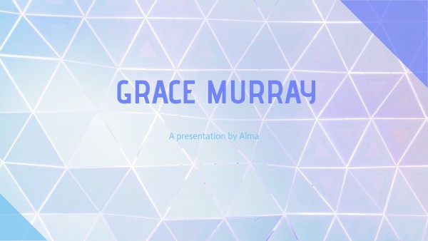Grace Murray Hopper presentation. | Genially