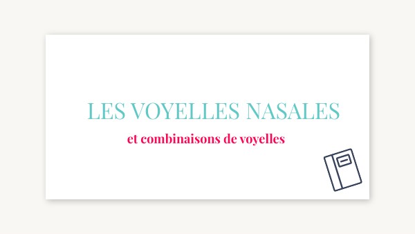 LES VOYELLES NASALES et combinaisons de voyelles