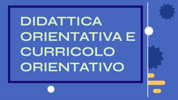 DIDATTICA ORIENTATIVA E CURRICOLO | Genially
