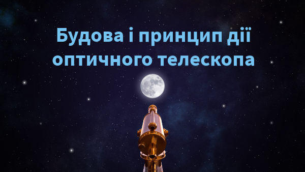Будова і принцип дії оптичного телескопа