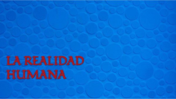 LA REALIDAD HUMANA