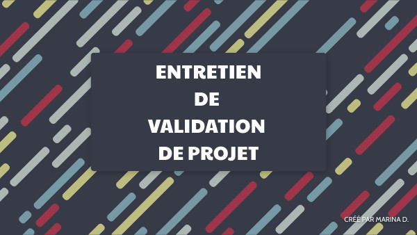 ENTRETIEN DE VALIDATION DE PROJET PRO. | Genially