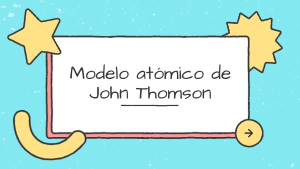 Modelo atómico de John Thomson | Genially