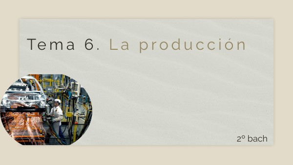 2º bach. Tema 6. La producción. | Genially