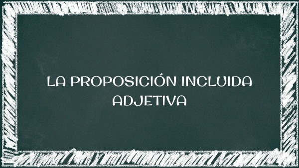 Proposiciones incluidas adjetivas | Genially
